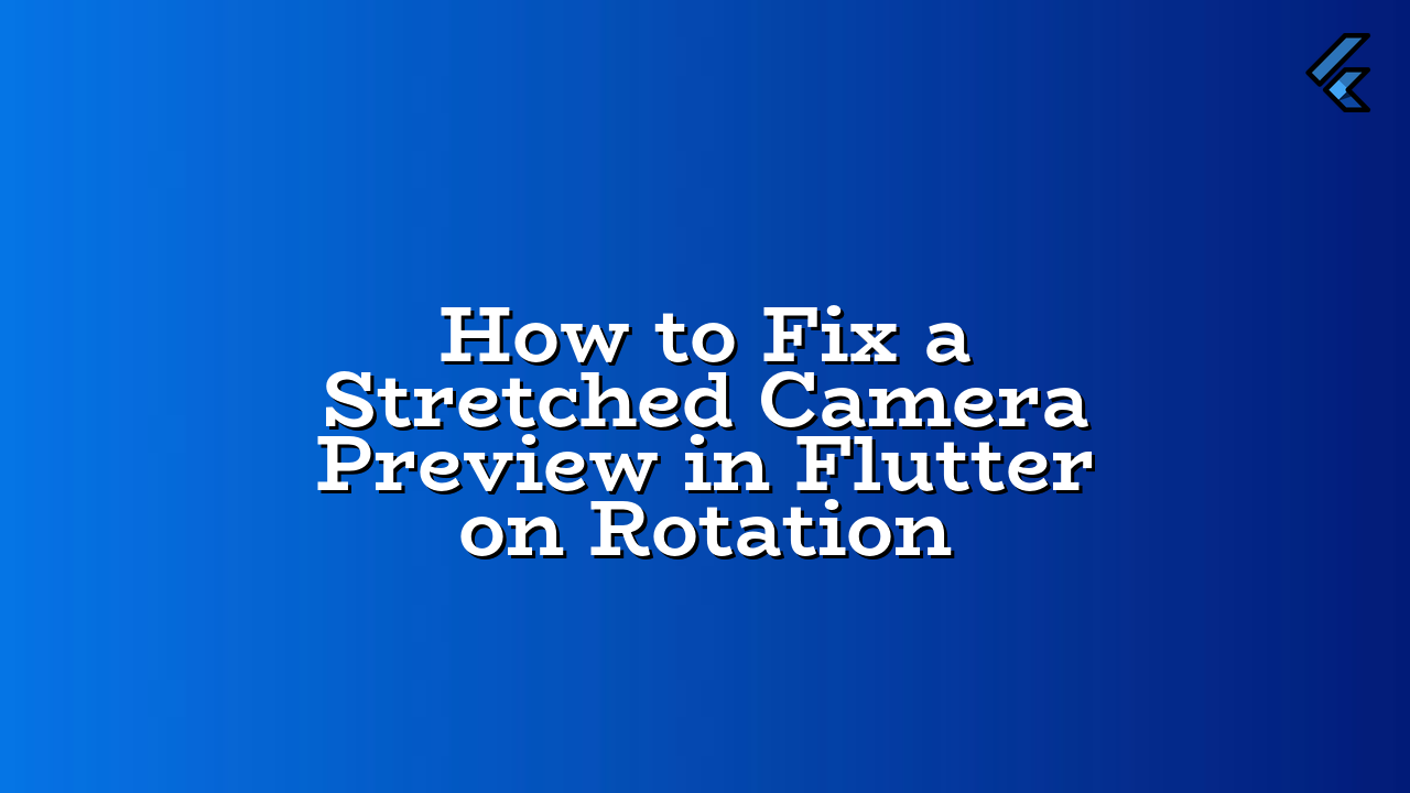 How To Fix A Stretched Camera Preview In Flutter On Rotation - KickerAI
